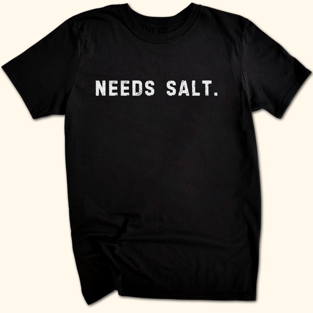 Needs Salt. T-Shirt – Cowbell Apparel